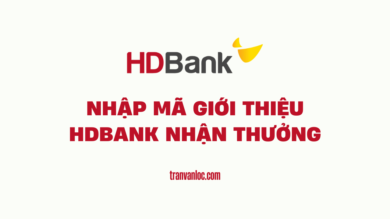 Mã Giới Thiệu HDBank: Khám Phá Ưu Đãi Đặc Biệt và Cách Sử Dụng - Trần ...